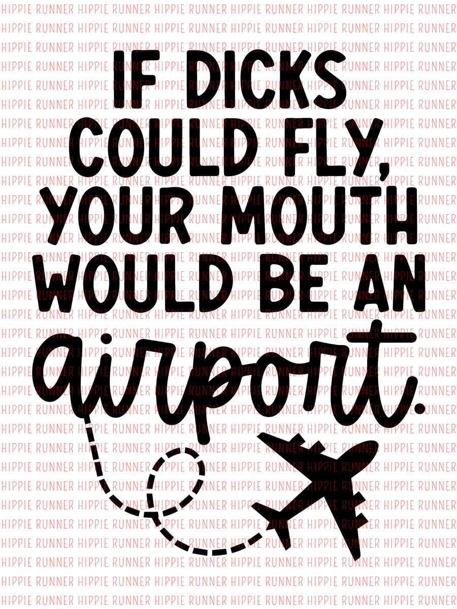 If Dicks Could Fly Your Mouth Would Be An Airport Png Digital Downlo