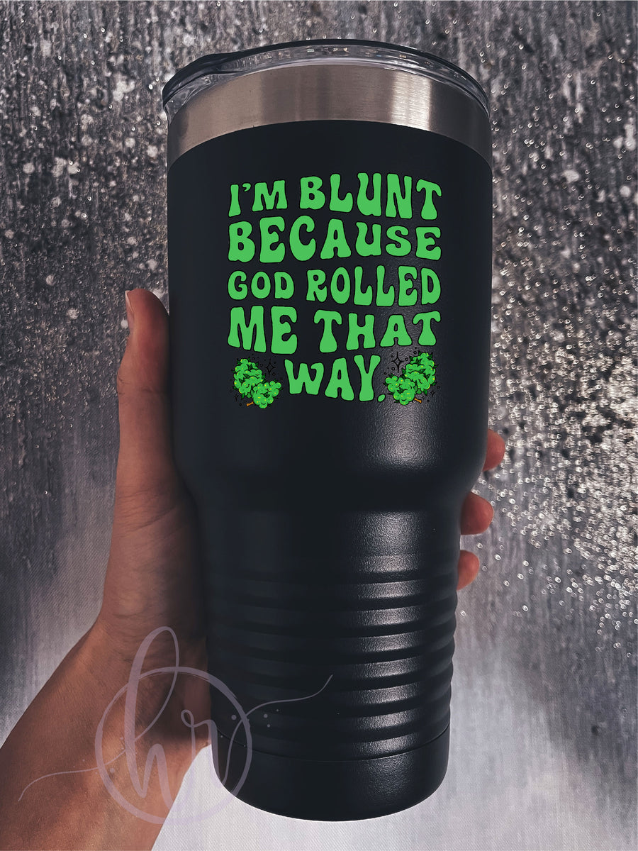 I'm Blunt Because God Rolled Me That Way. - UV TUMBLER – Hippie Runner