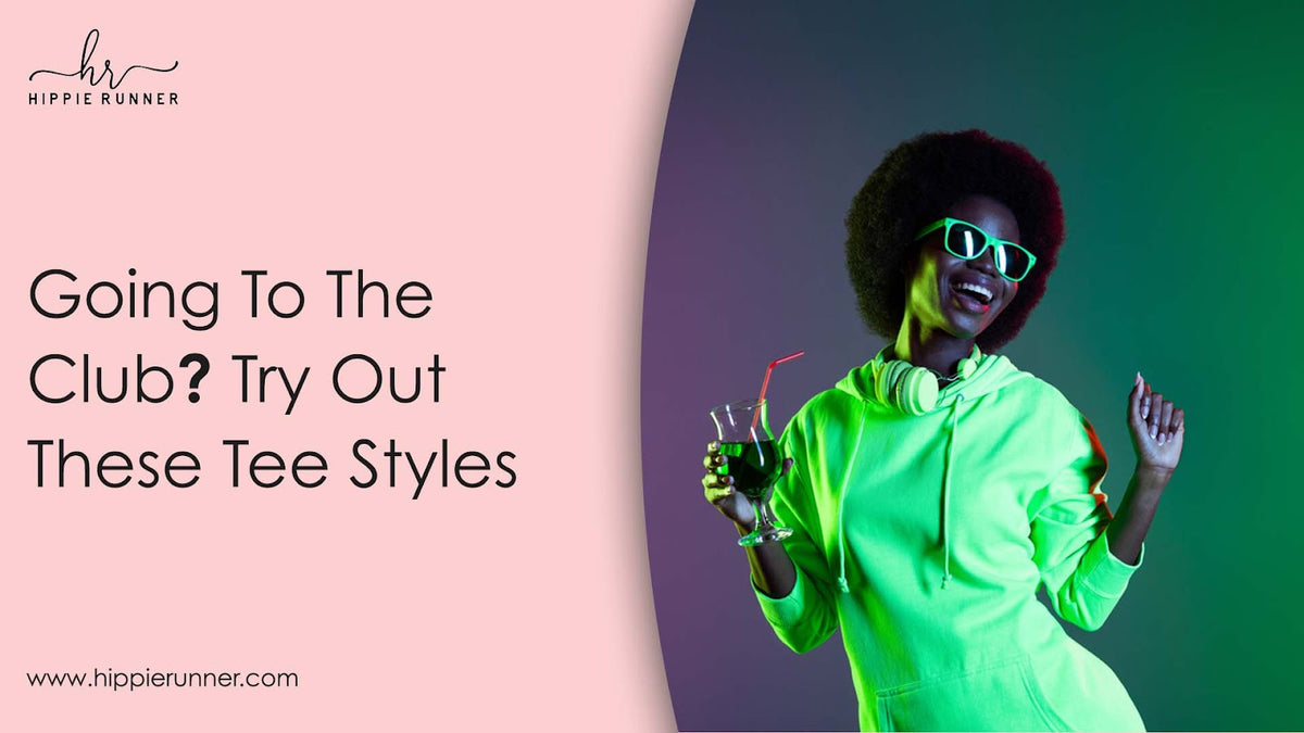 Going To The Club? Try Out These Tee Styles – Hippie Runner