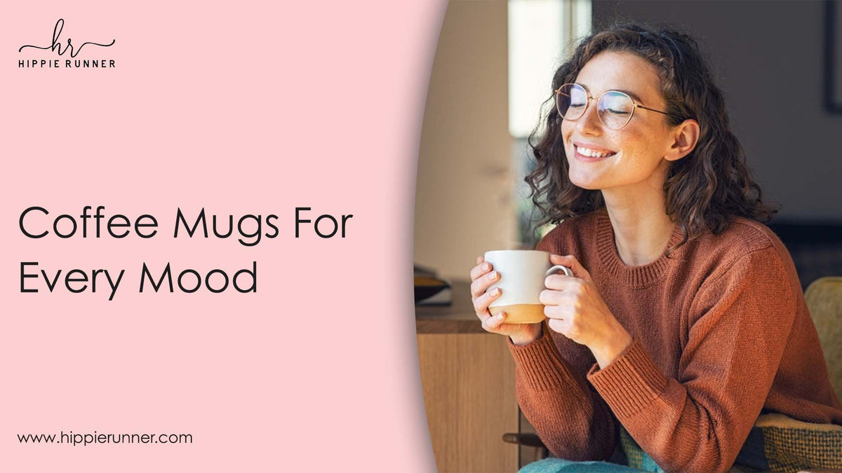 Coffee Mugs To Match Your Mood – Hippie Runner