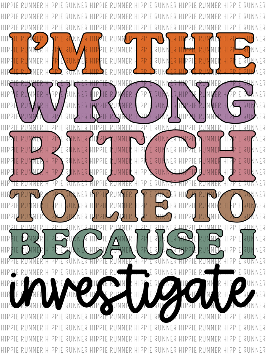 I'm The Wrong Bitch To Lie To Because I Investigate - PNG Digital Down – Hippie Runner