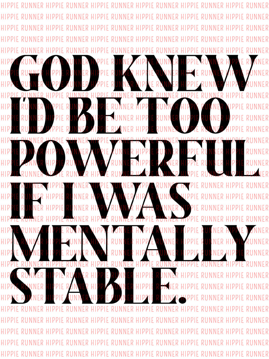 God Knew I'd Be Too Powerful If I Was Mentally Stable - PNG Digital Do ...