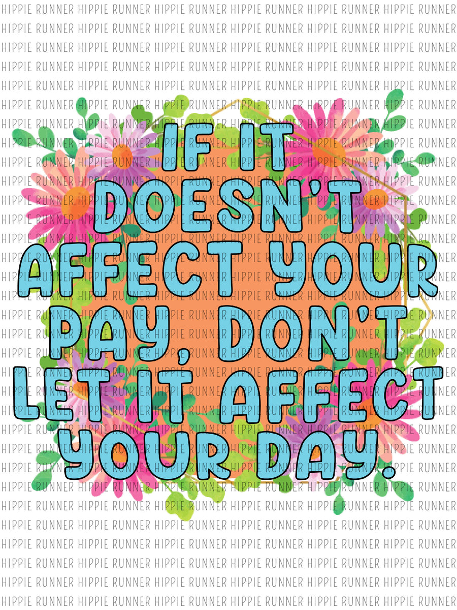 If It Doesn't Affect Your Pay Don't Let It Affect Your Day - PNG Digit ...