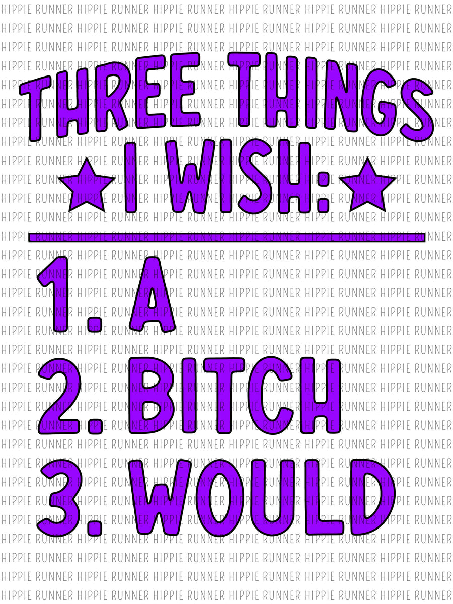 Three Things I Wish 1. A 2. B--ch 3. Would - PNG Digital Download ...